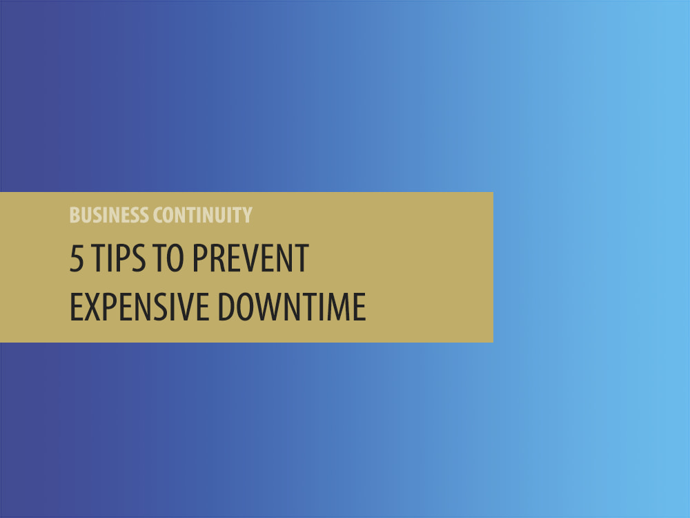 Continuity of Operations: 5 Tips to Prevent Expensive Downtime